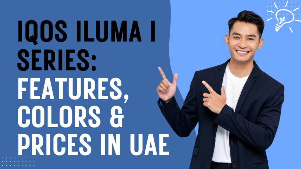 IQOS ILUMA I Series Explained : Features, Colors & Prices in UAE
